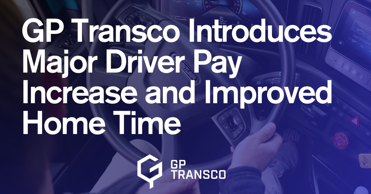 GP Transco Announces Major Driver Pay Increase and Expanded Home Time ...